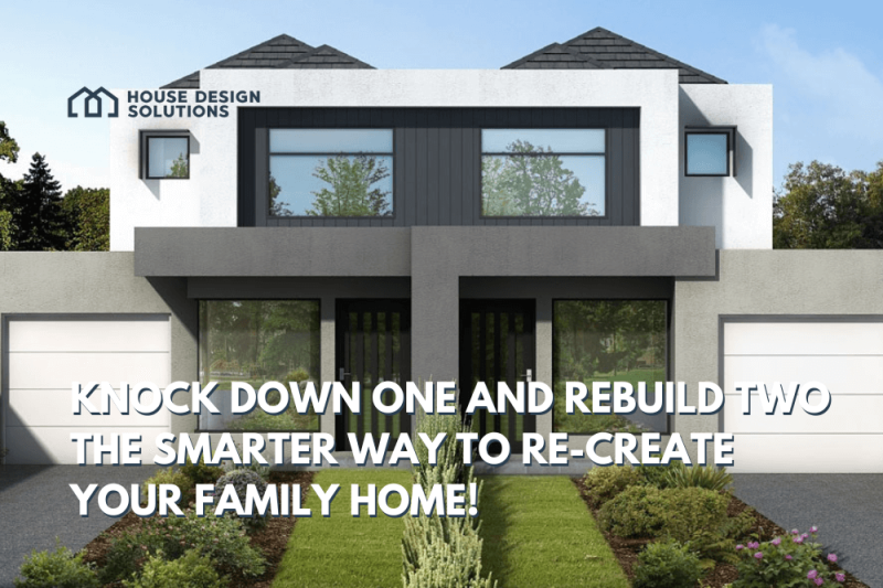 Knock down ONE and rebuild TWO - House Design Solutions